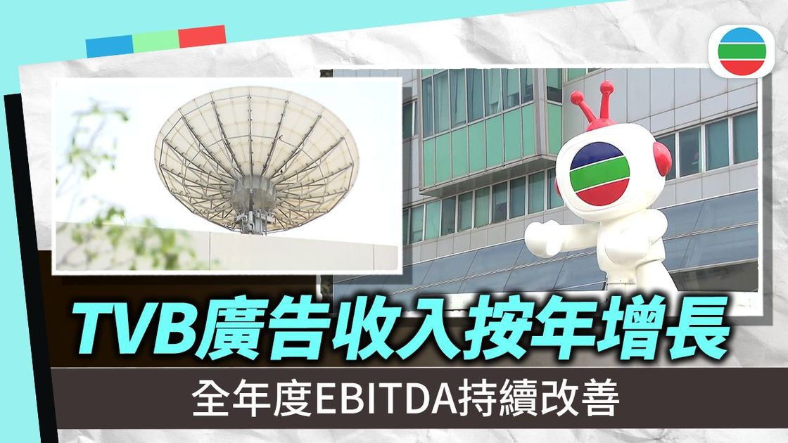 電視廣播來自廣告客戶整體收入增長趨勢持續 全年度EBITDA續改善 | 無綫新聞TVB News
